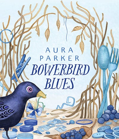 Bowerbird Blues, Aura Parker | Aura Parker